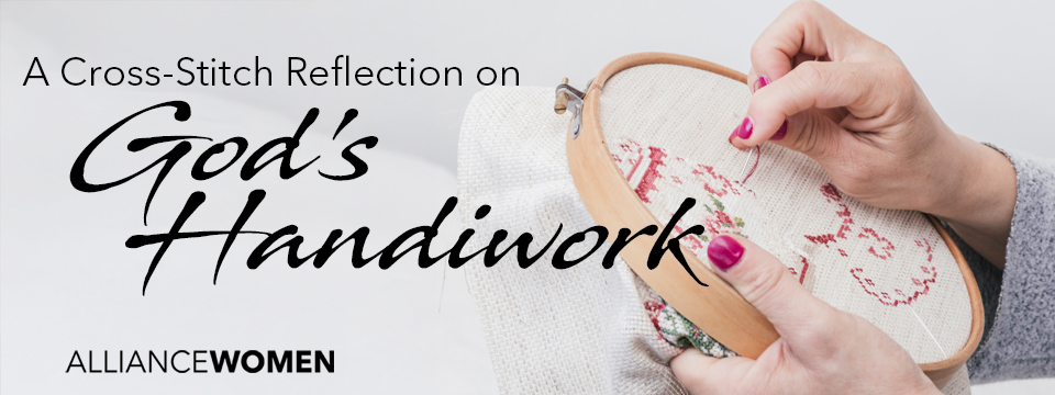 Alliance Women | A Cross-Stitch Reflection on God’s Handiwork